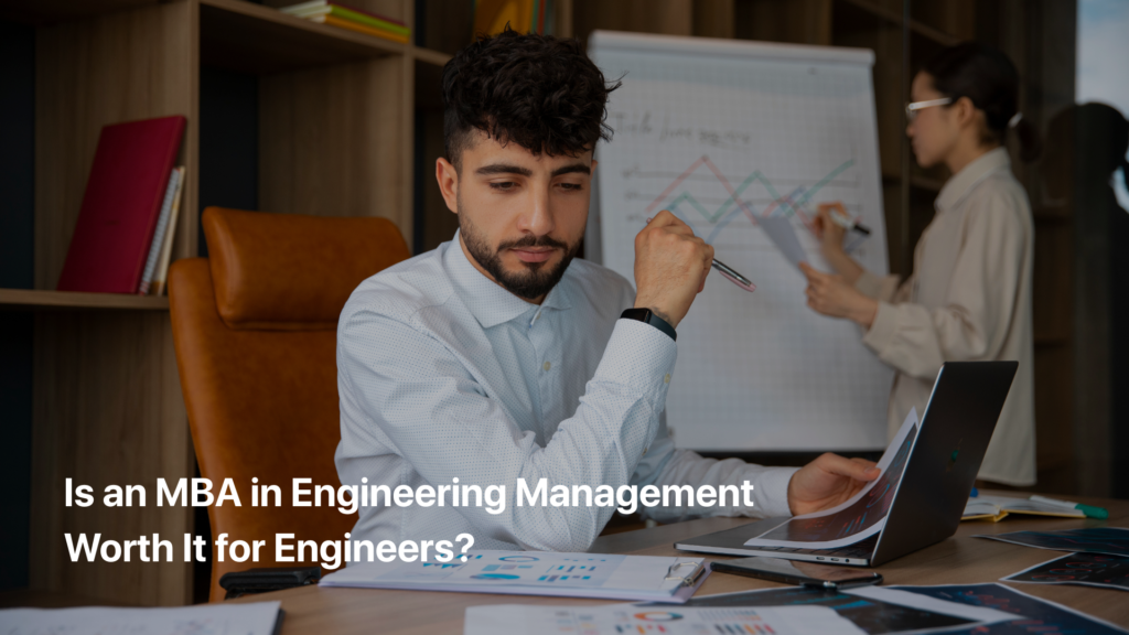 Is an MBA in Engineering Management Worth It for Engineers? - Maverick ...